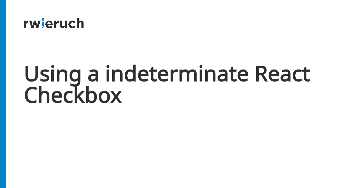 Using a indeterminate React Checkbox - Robin Wieruch